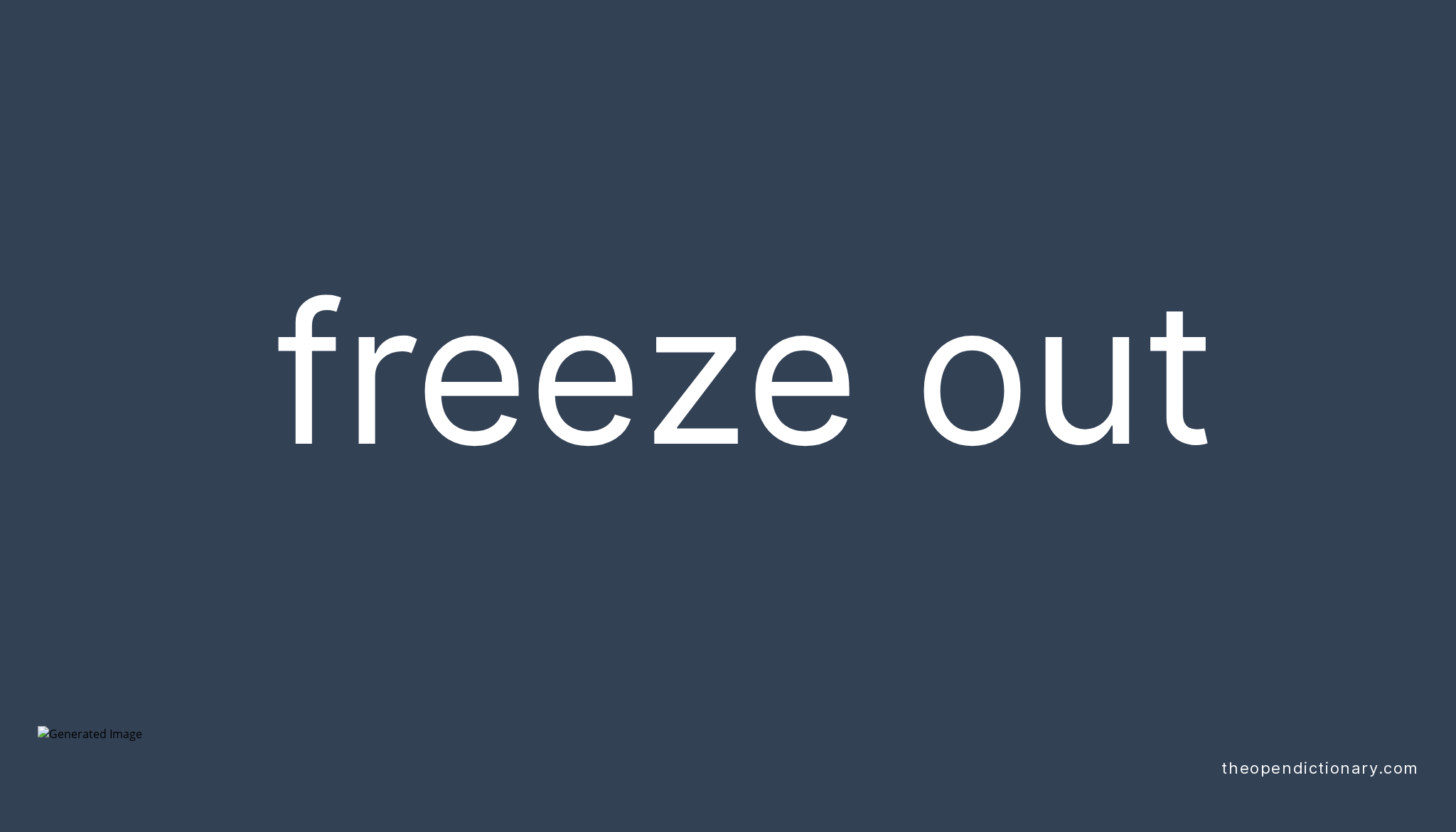 FREEZE OUT Phrasal Verb FREEZE OUT Definition Meaning And Example